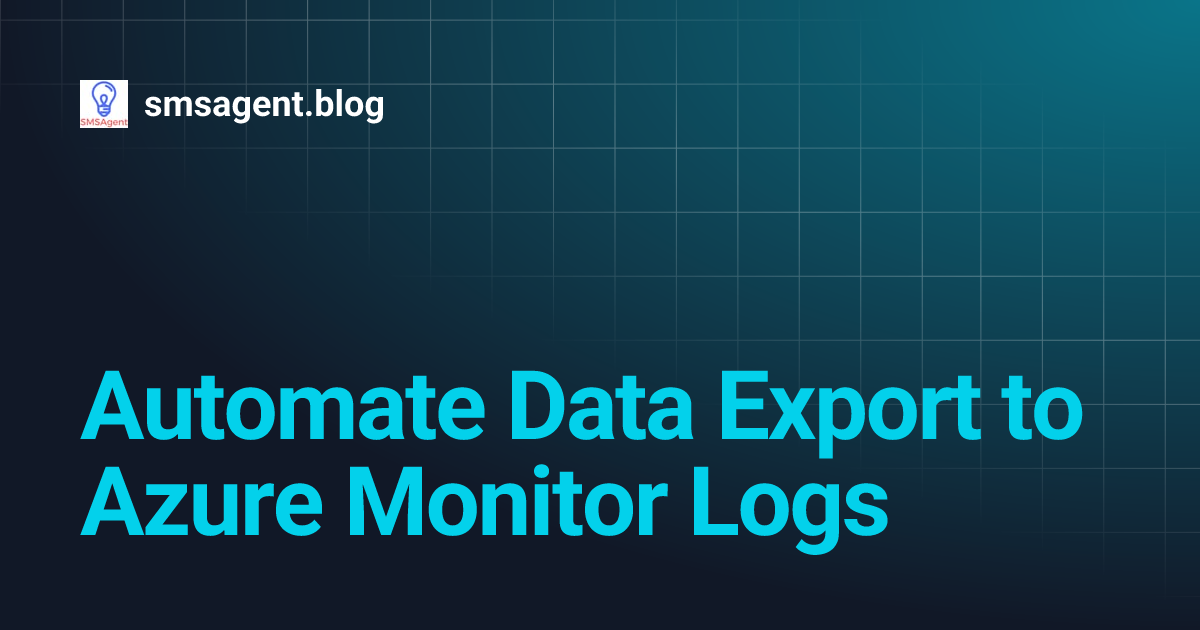 Automate Data Export to Azure Monitor Logs | smsagent.blog