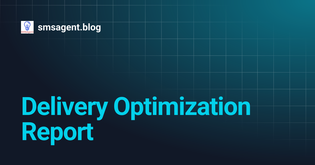 Delivery Optimization Report | smsagent.blog